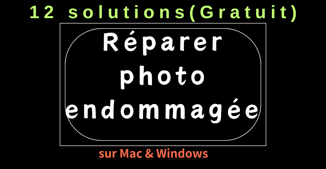 (Gratuit) 12 solutions pour réparer photo endommagé sur Mac & Windows