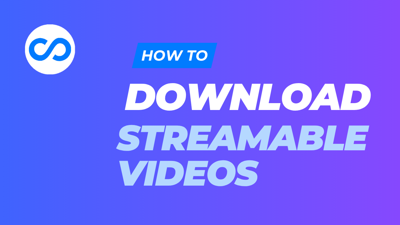 Efficient Ways to Download Streamable Videos [Latest]