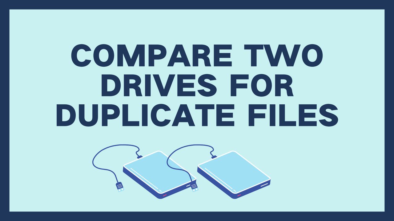 How to Compare Two Drives for Duplicate Files: Step-By-Step Guide