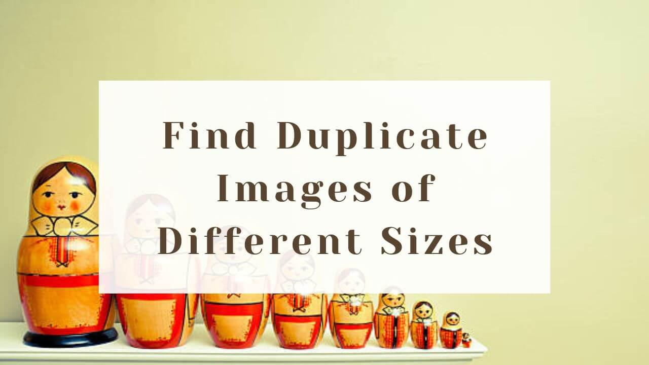 The Best Way to Find Duplicate Images of Different Sizes