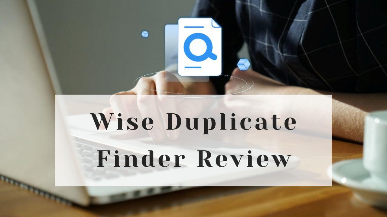 Wise Duplicate Finder Review, Instructions and Alternatives