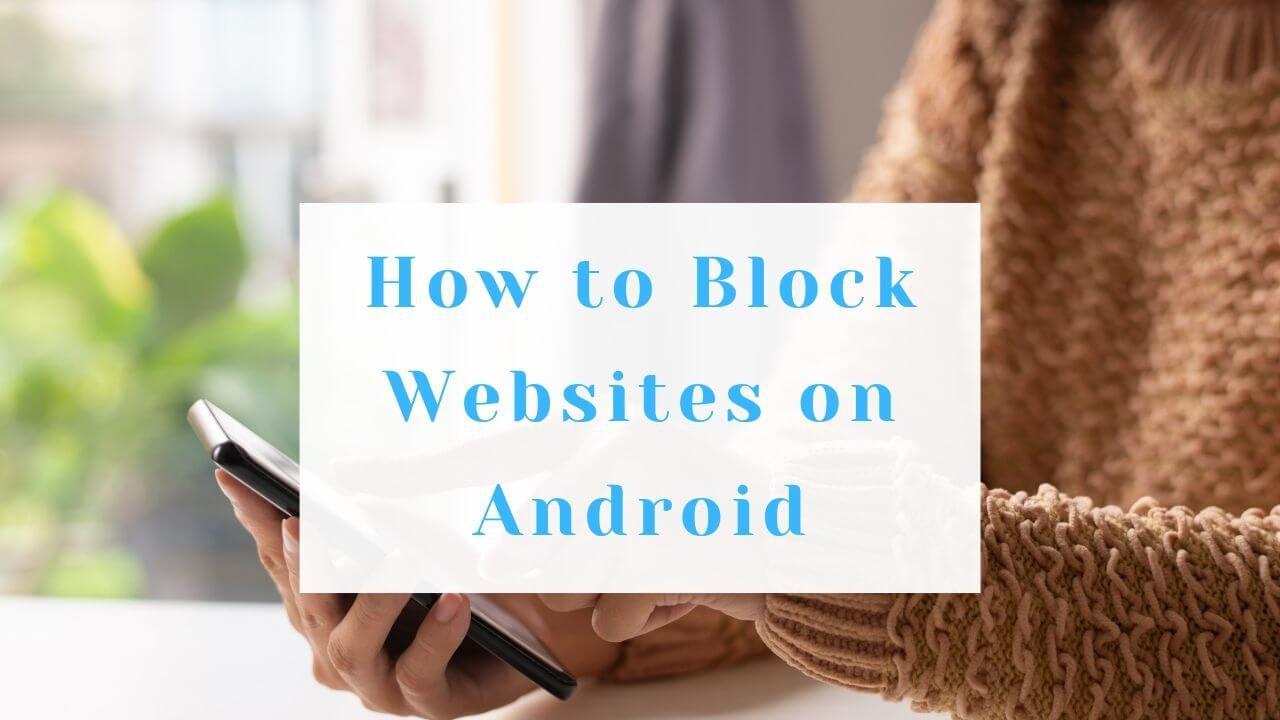 How to Block Websites on Android Phone or Tablet: 6 Ways