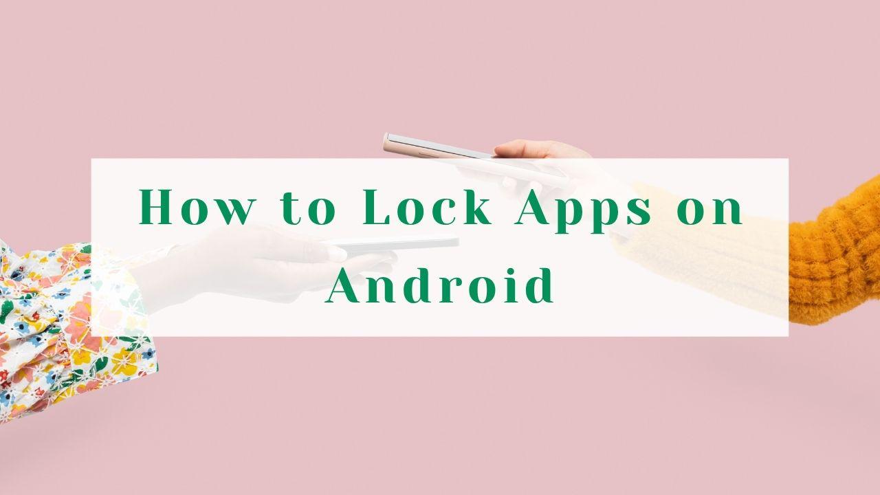 How to Lock Apps on Android Easily: 3 Ways